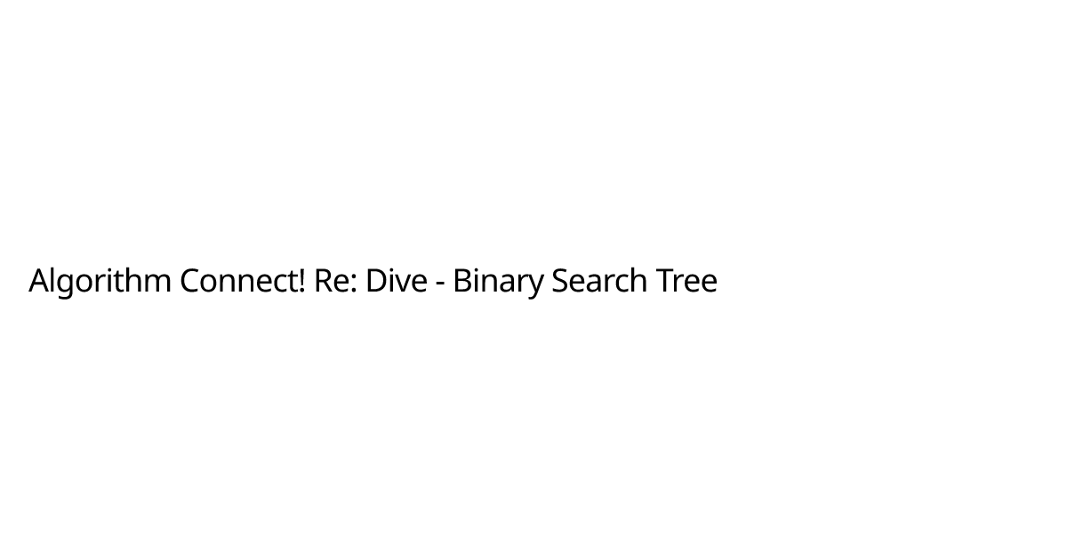 Algorithm Connect! Re: Dive - Binary Search Tree | Atriiy