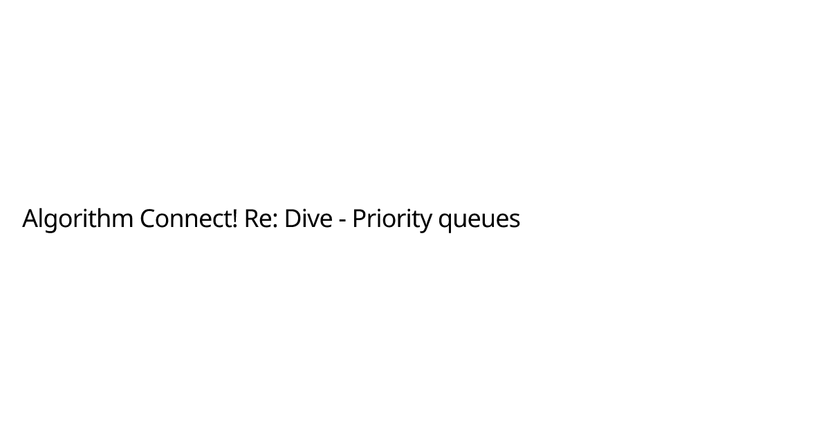 Algorithm Connect! Re: Dive - Priority queues | Atriiy